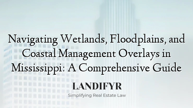 Navigating Wetlands, Floodplains, and Coastal Management Overlays in Mississippi: A ...