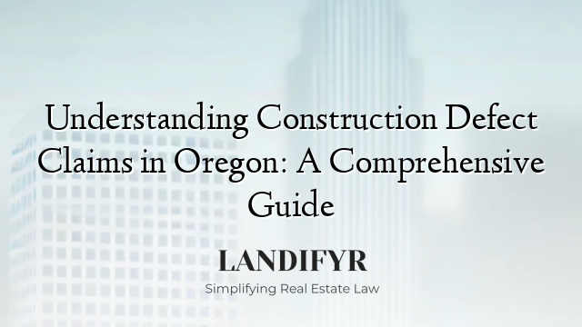 Understanding Construction Defect Claims in Oregon: A Comprehensive Guide