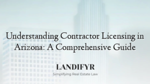 Understanding Contractor Licensing in Arizona: A Comprehensive Guide