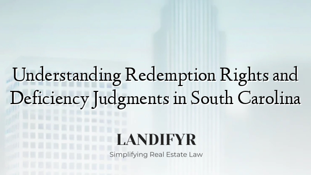 Understanding Redemption Rights and Deficiency Judgments in South Carolina