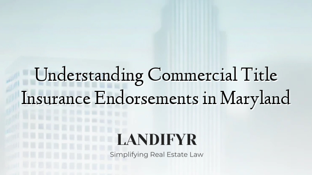 Understanding Commercial Title Insurance Endorsements in Maryland