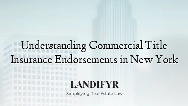 Understanding Commercial Title Insurance Endorsements in New York