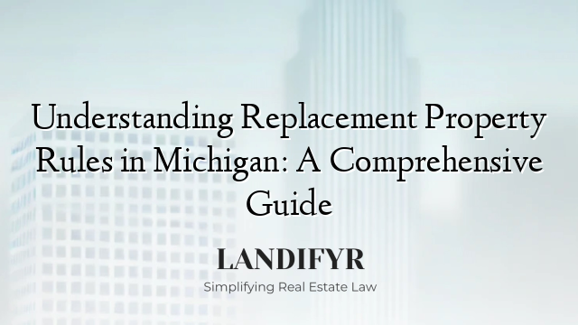 Understanding Replacement Property Rules in Michigan: A Comprehensive Guide