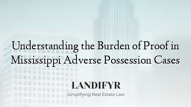 Understanding the Burden of Proof in Mississippi Adverse Possession Cases